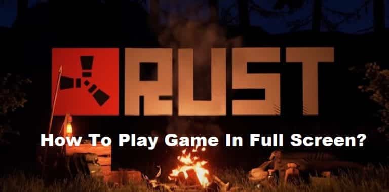 How To Play Rust In Full Screen? (5 Useful Tips) - West Games