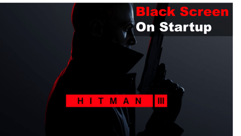 Black Screen On Startup In Hitman 3- 3 Tips To Resolve It - West Games