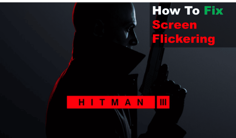 4 Possible Reasons For Screen Flickering In Hitman 3 - West Games